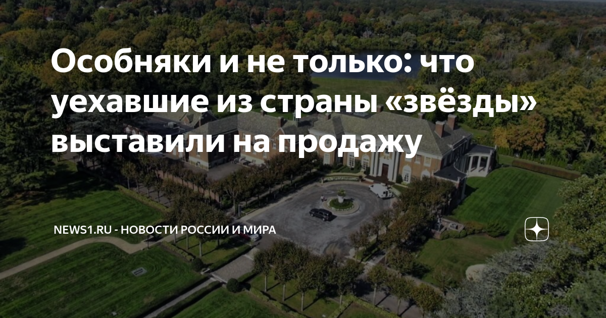 Особняки и не только: что уехавшие из страны «звёзды» выставили на продажу | NEWS1.ru - Новости ...
