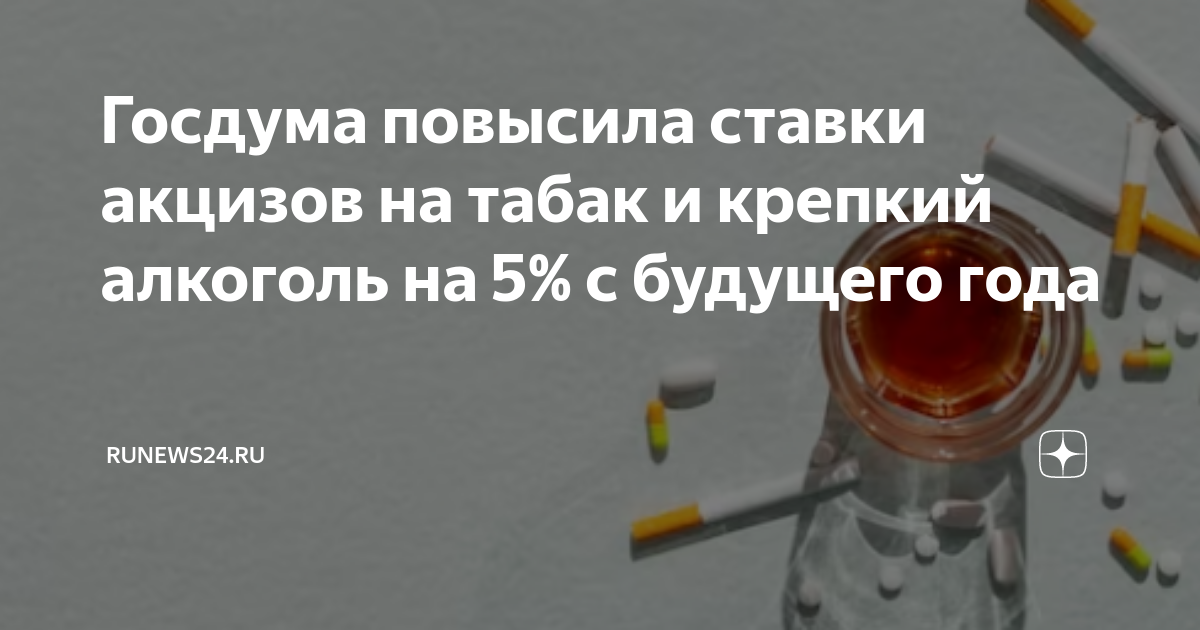 Госдума повысила ставки акцизов на табак и крепкий алкоголь на 5% с будущего года | RuNews24.ru ...