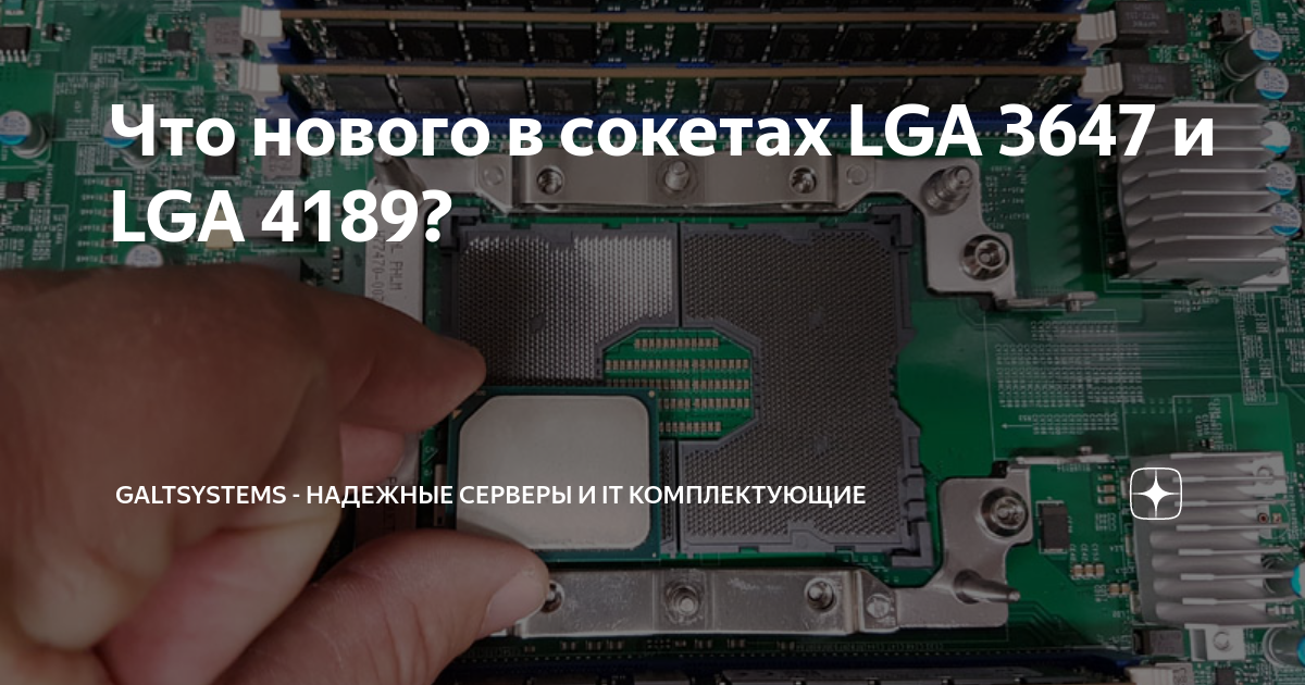 Что нового в сокетах LGA 3647 и LGA 4189? | GALTSYSTEMS - надежные ...