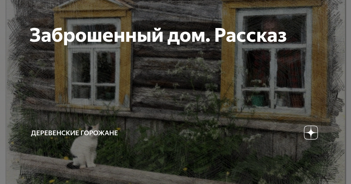 Заброшенный дом. Рассказ | На завалинке | Дзен