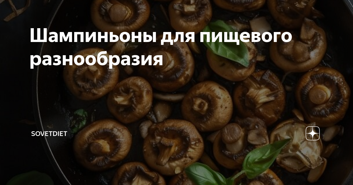 Шампиньоны для пищевого разнообразия | SovetDiet | Дзен