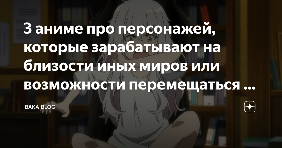 3 аниме про персонажей которые зарабатывают на близости иных миров или возможности перемещаться