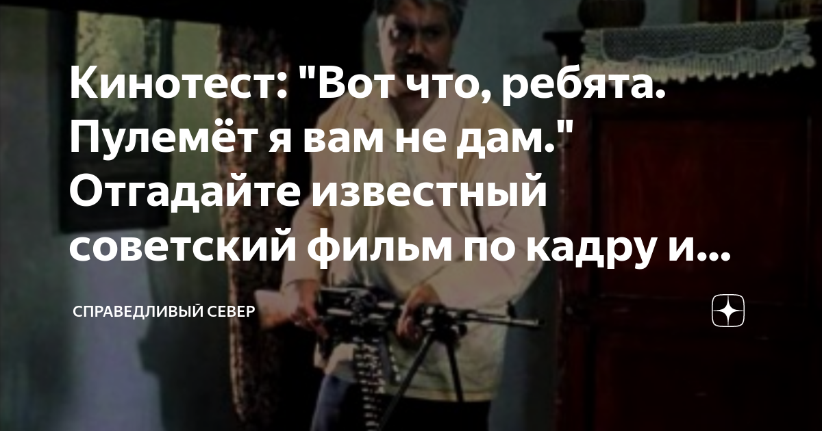 Кинотест Вот что ребята Пулемёт я вам не дам Отгадайте известный