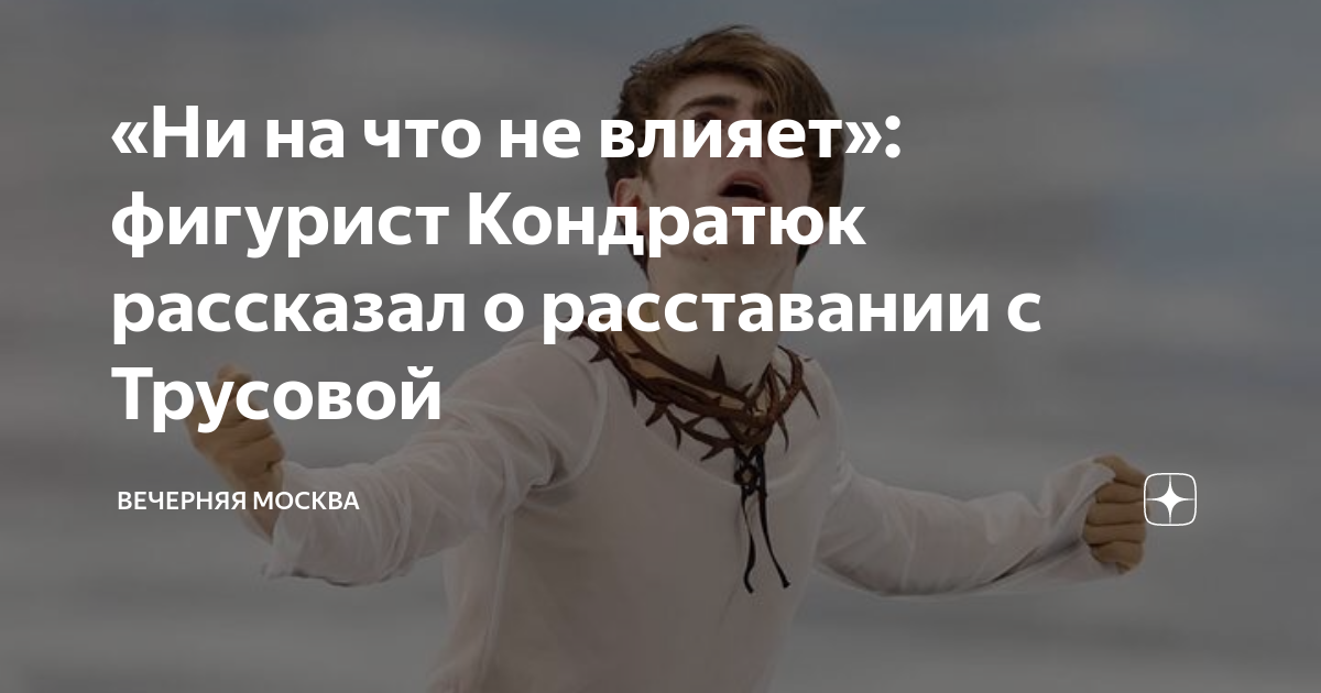 «Ни на что не влияет»: фигурист Кондратюк рассказал о расставании с Трусовой | Вечерняя Москва ...