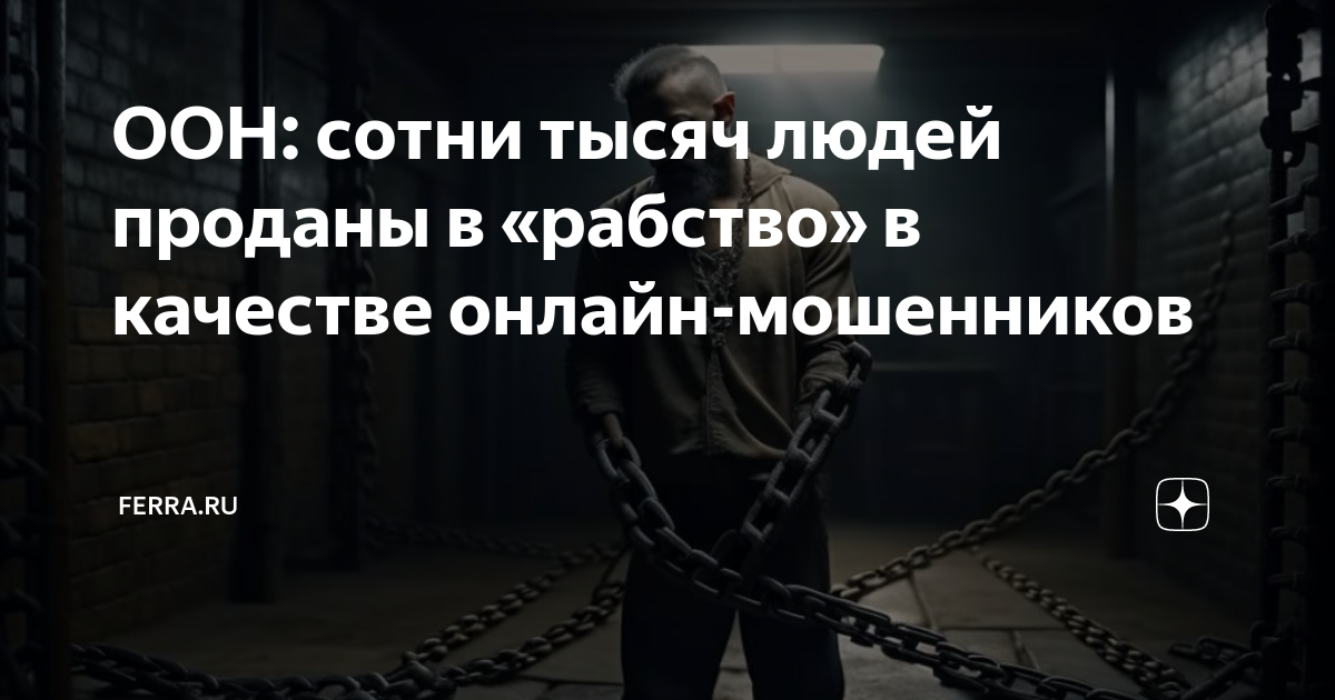 ООН: сотни тысяч людей проданы в «рабство» в качестве онлайн-мошенников | Ferra.ru | Дзен