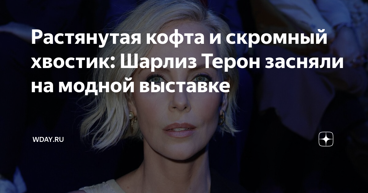 Растянутая кофта и скромный хвостик: Шарлиз Терон засняли на модной выставке | Wday.ru | Дзен