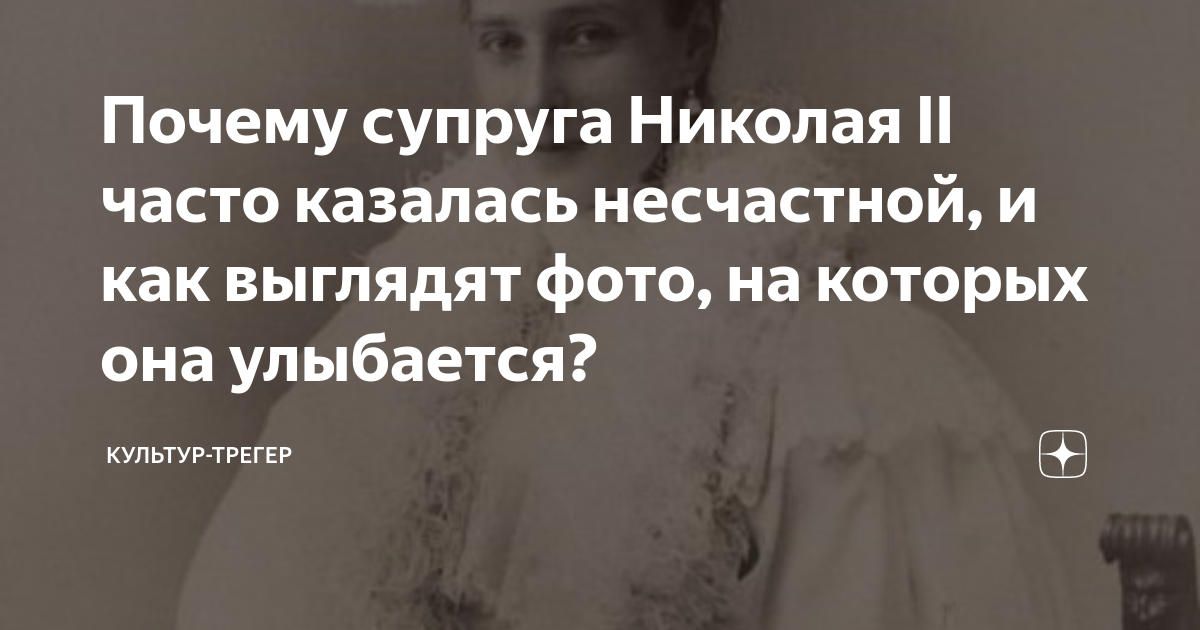 Почему супруга Николая Ii часто казалась несчастной и как выглядят