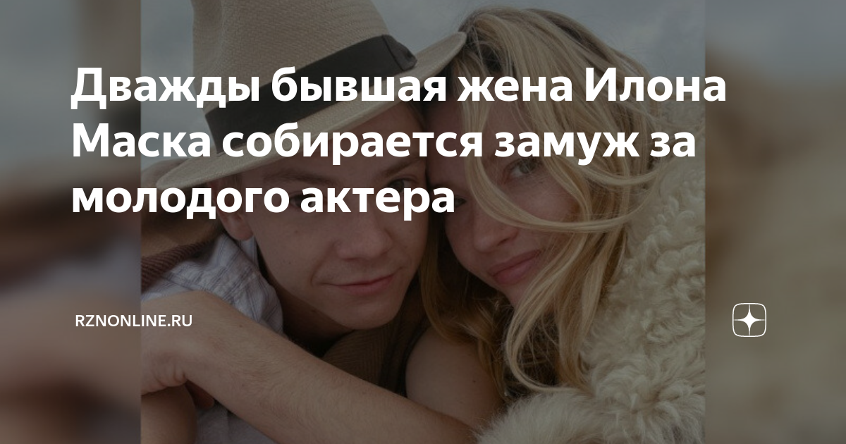 Дважды бывшая жена Илона Маска собирается замуж за молодого актера
