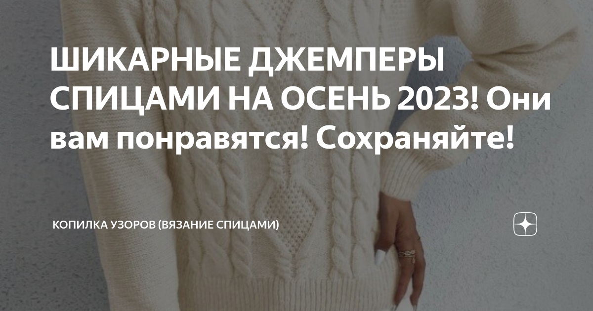 ШИКАРНЫЕ ДЖЕМПЕРЫ СПИЦАМИ НА ОСЕНЬ 2023 Они вам понравятся Сохраняйте Копилка узоров