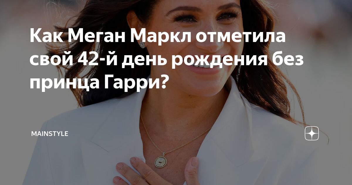 Как Меган Маркл отметила свой 42-й день рождения без принца Гарри? | Mainstyle | Дзен