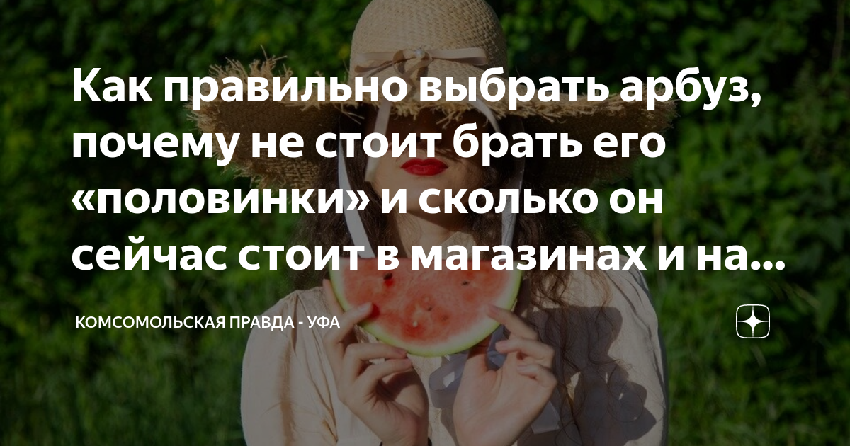Как правильно выбрать арбуз, почему не стоит брать его «половинки» и ...