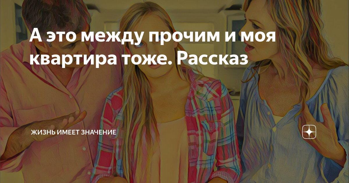 А это между прочим и моя квартира тоже Рассказ Жизнь имеет значение