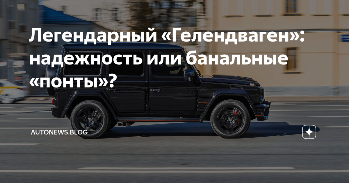 Легендарный «Гелендваген»: надежность или банальные «понты»? | autonews ...