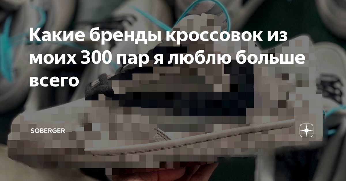 Какие бренды кроссовок из моих 300 пар я люблю больше всего | Soberger | Мужской стиль | Дзен