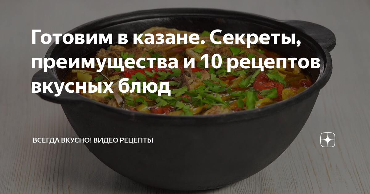 Готовим в казане. Секреты, преимущества и 10 рецептов вкусных блюд ...