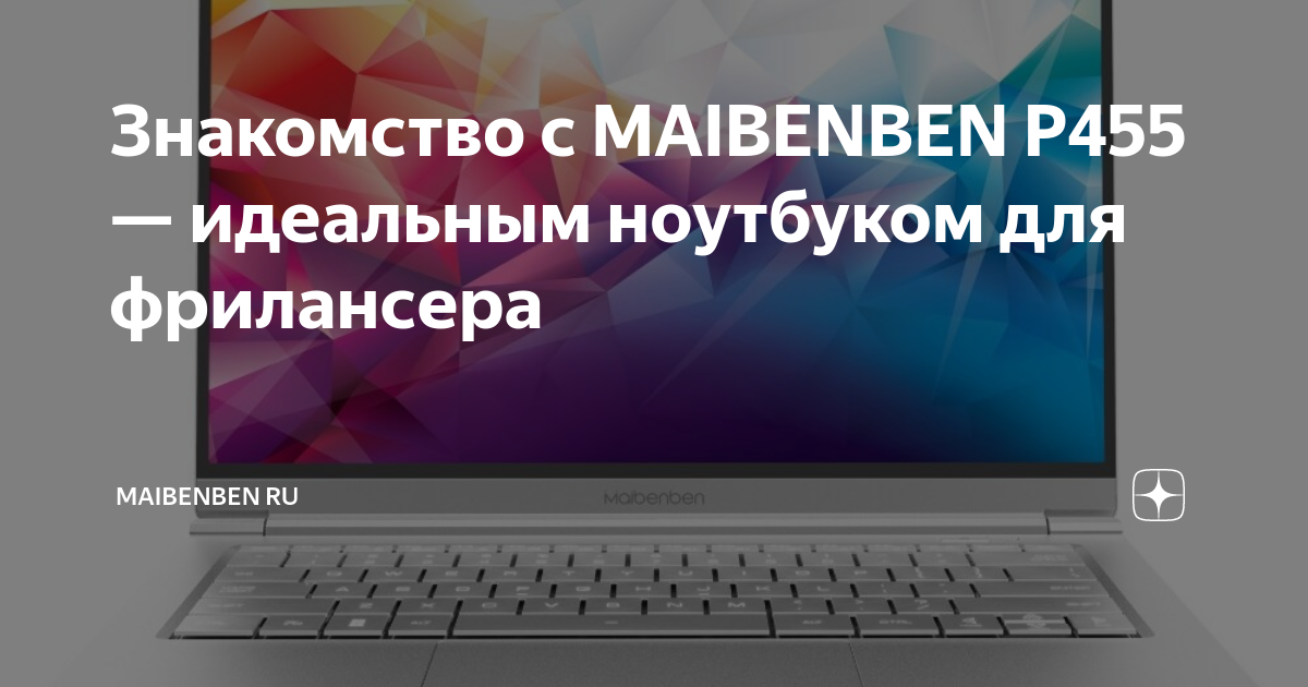 Знакомство с MAIBENBEN P455 — идеальным ноутбуком для фрилансера | MAIBENBEN RU | Дзен