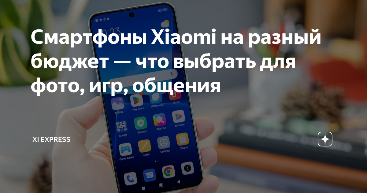 Смартфоны Xiaomi на разный бюджет — что выбрать для фото, игр, общения | Xi Express | Дзен