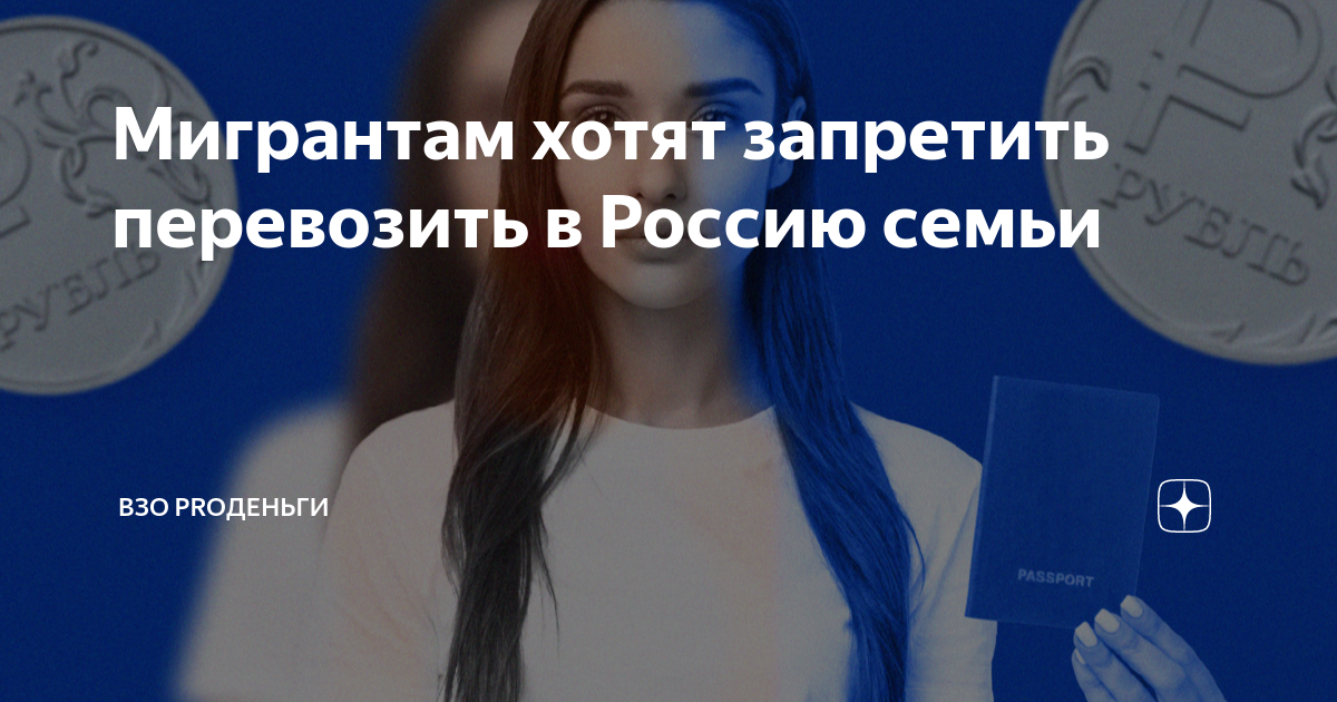 Мигрантам хотят запретить перевозить в Россию семьи ВЗО ProДеньги Дзен