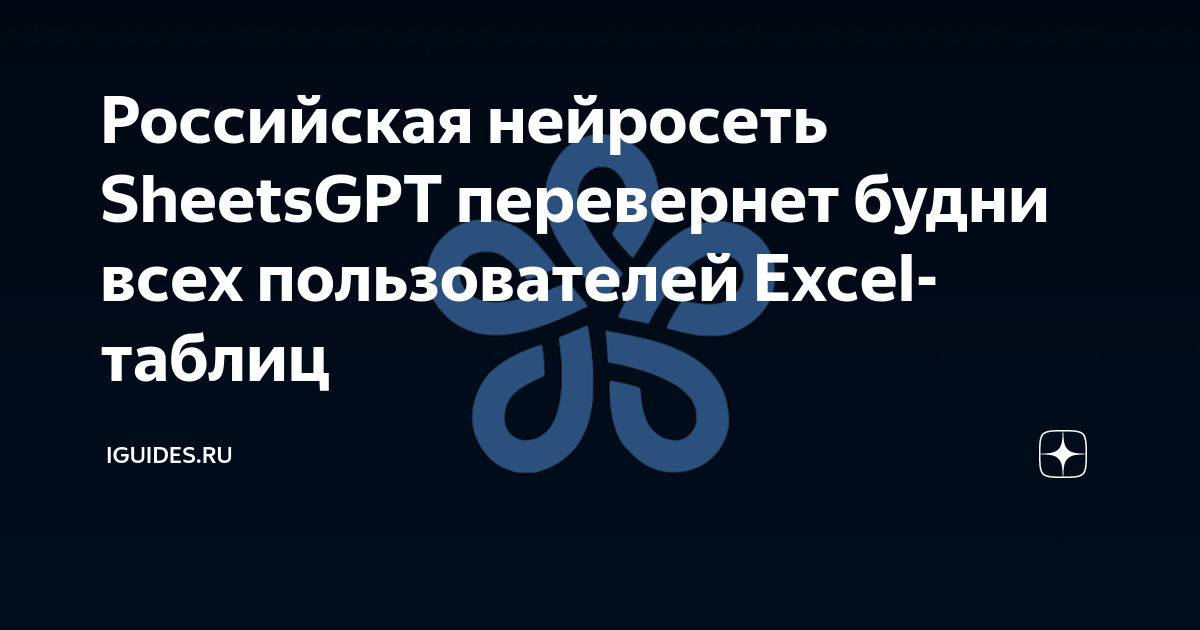 Российская нейросеть SheetsGPT перевернет будни всех пользователей Excel-таблиц | iGuides.ru | Дзен