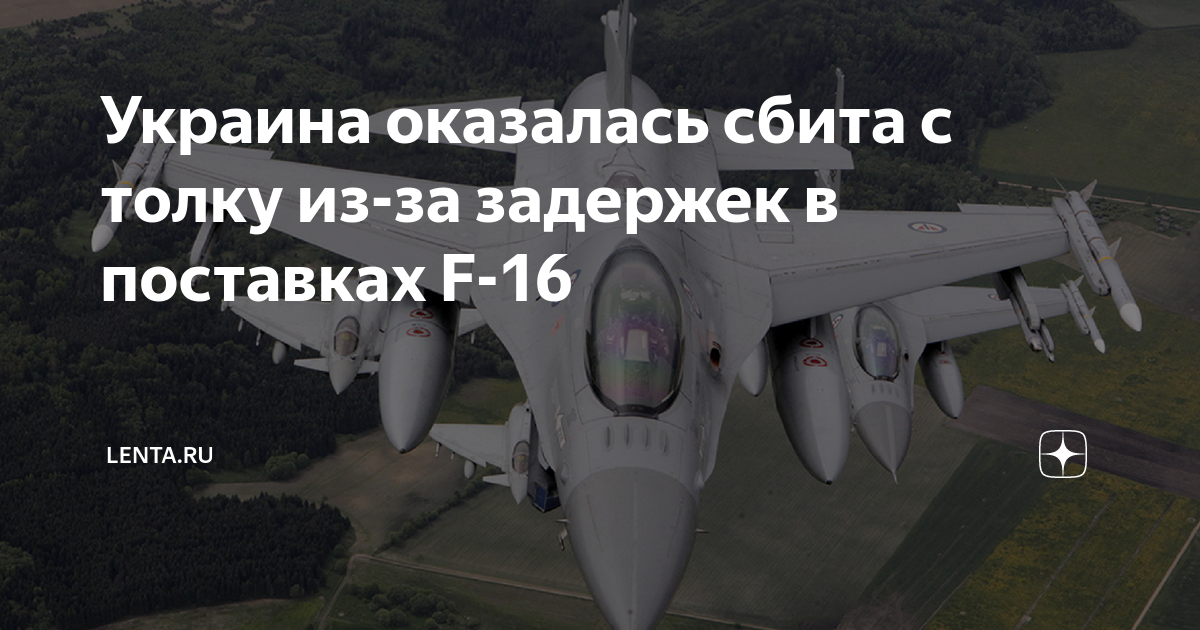 Украина оказалась сбита с толку из-за задержек в поставках F-16 | Lenta.ru | Дзен