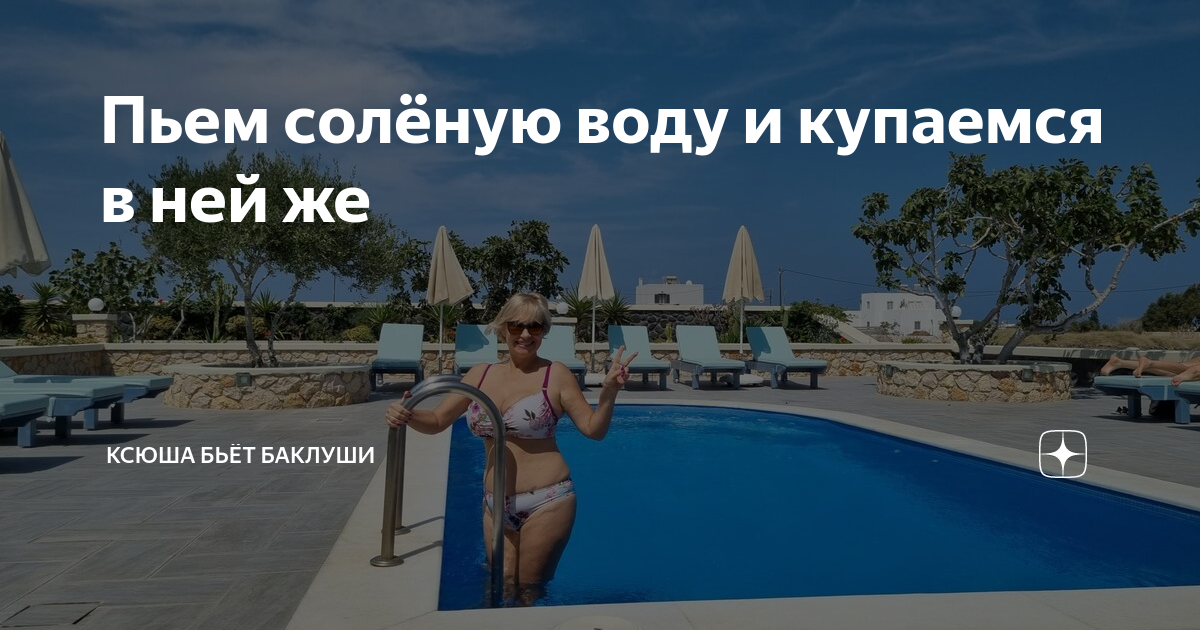 Пьем солёную воду и купаемся в ней же Ксюша бьёт баклуши Дзен