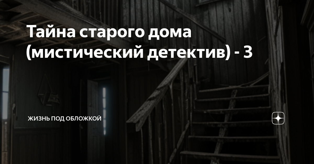 Тайна старого дома (мистический детектив) - 3 | Жизнь под обложкой | Дзен