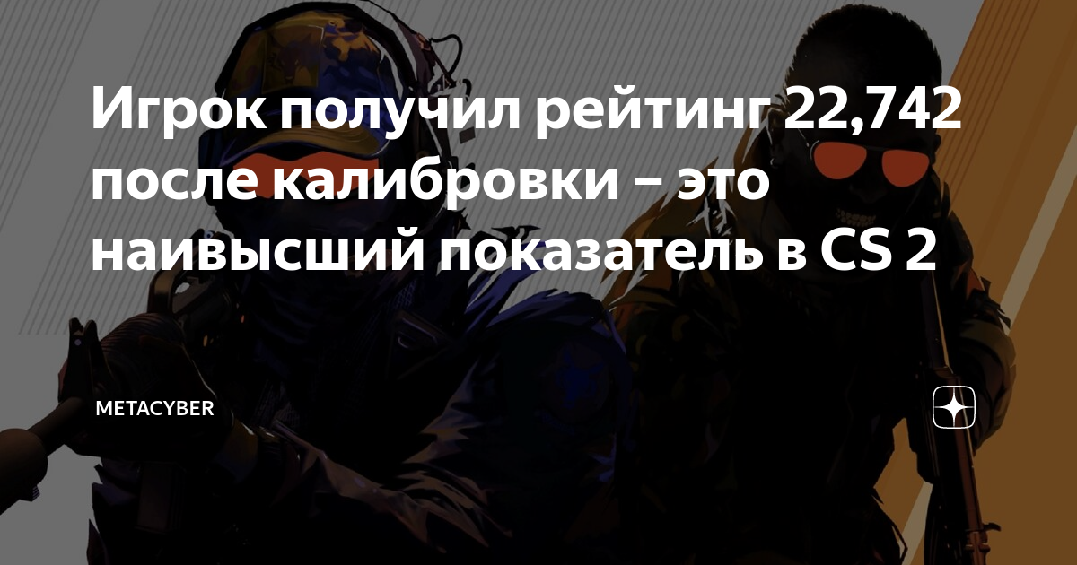 Игрок получил рейтинг 22,742 после калибровки – это наивысший показатель в CS 2 | MetaCyber | Дзен