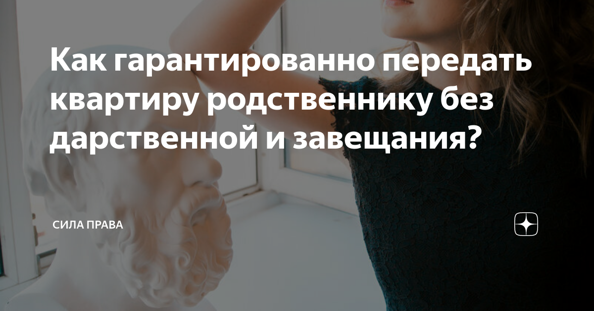 Как гарантированно передать квартиру родственнику без дарственной и