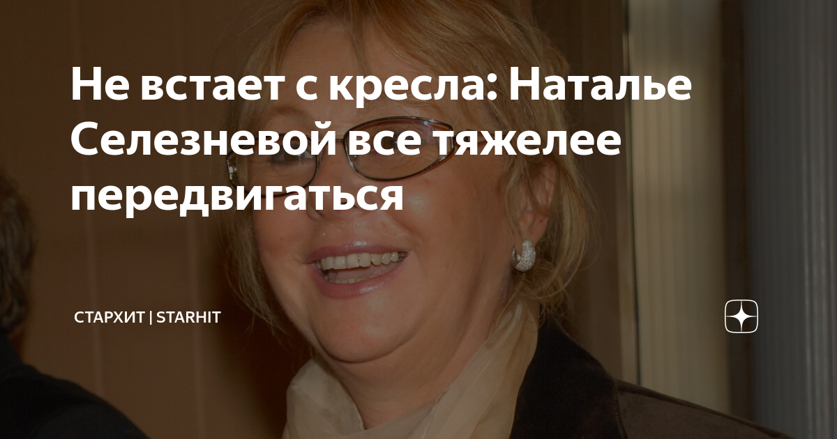 Не встает с кресла: Наталье Селезневой все тяжелее передвигаться | СТАРХИТ | STARHIT | Дзен