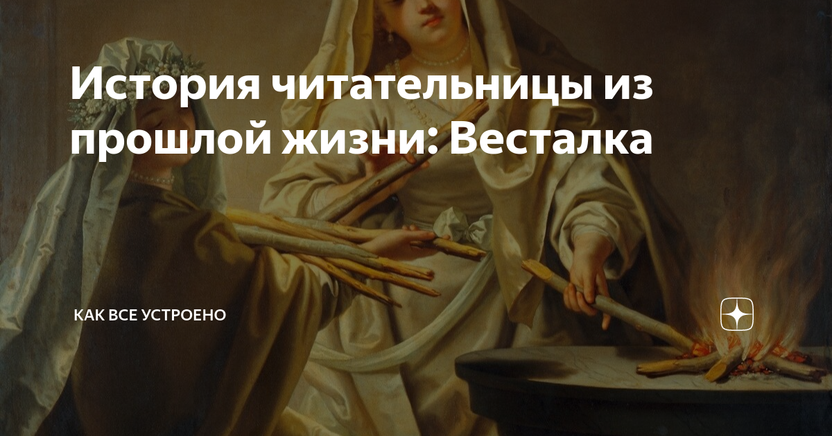 История читательницы из прошлой жизни: Весталка | Как Все Устроено | Дзен