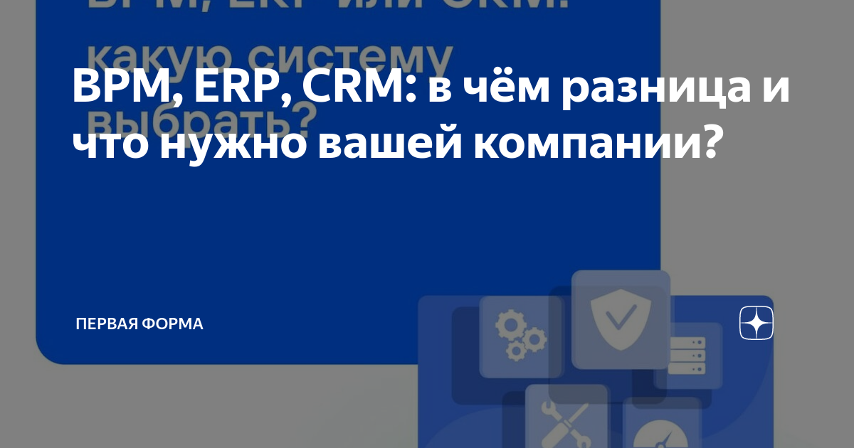 BPM, ERP, CRM: в чём разница и что нужно вашей компании? | Первая Форма | Дзен