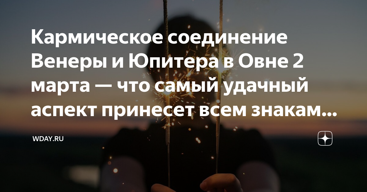 Кармическое соединение Венеры и Юпитера в Овне 2 марта — что самый