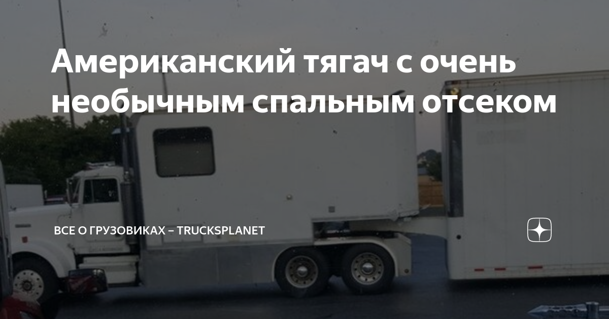 Американский тягач с очень необычным спальным отсеком | Все о грузовиках – Trucksplanet | Дзен