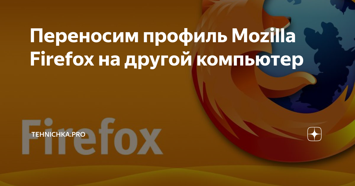 Переносим профиль Mozilla Firefox на другой компьютер | Tehnichka.pro | Дзен
