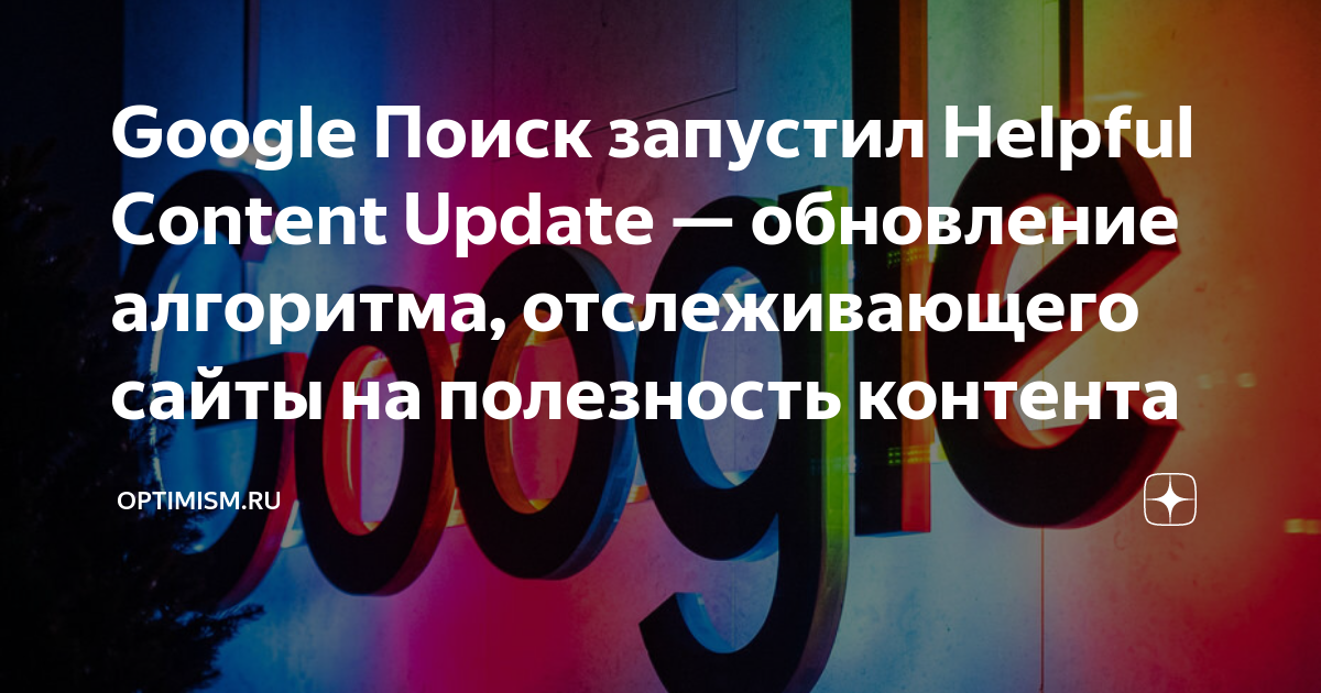 Google Поиск запустил Helpful Content Update — обновление алгоритма, отслеживающего сайты на ...