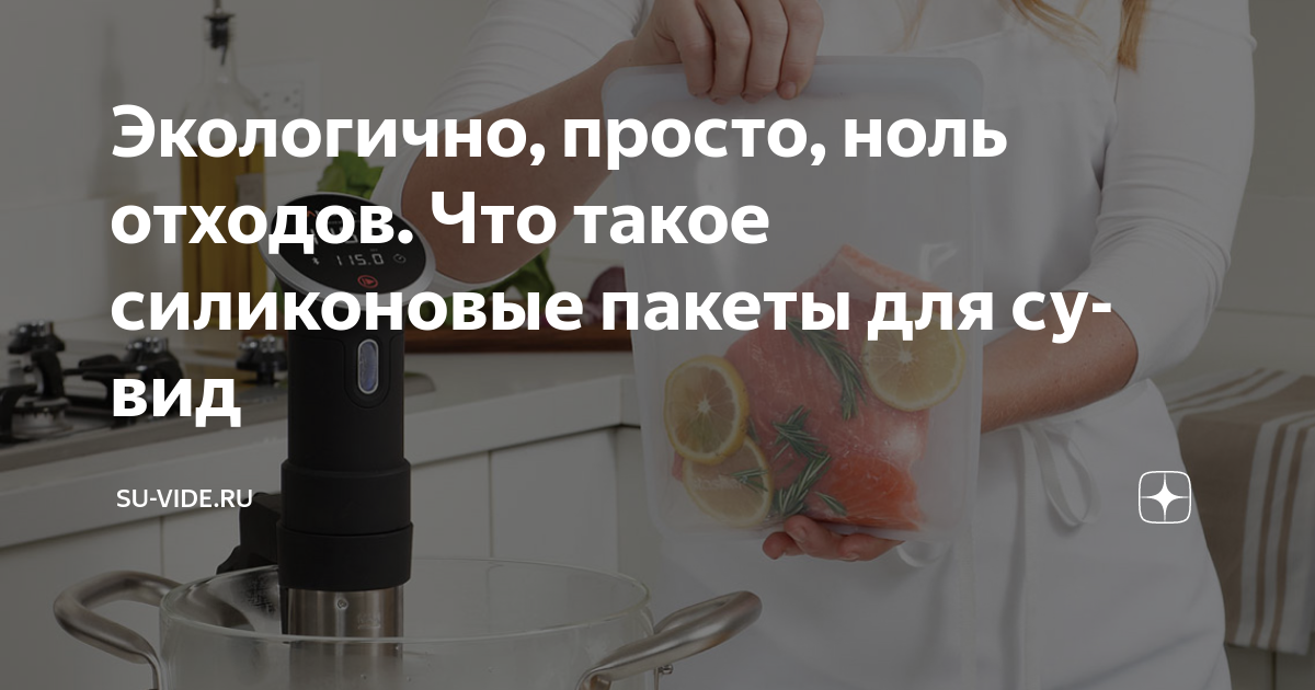 Экологично, просто, ноль отходов. Что такое силиконовые пакеты для су ...