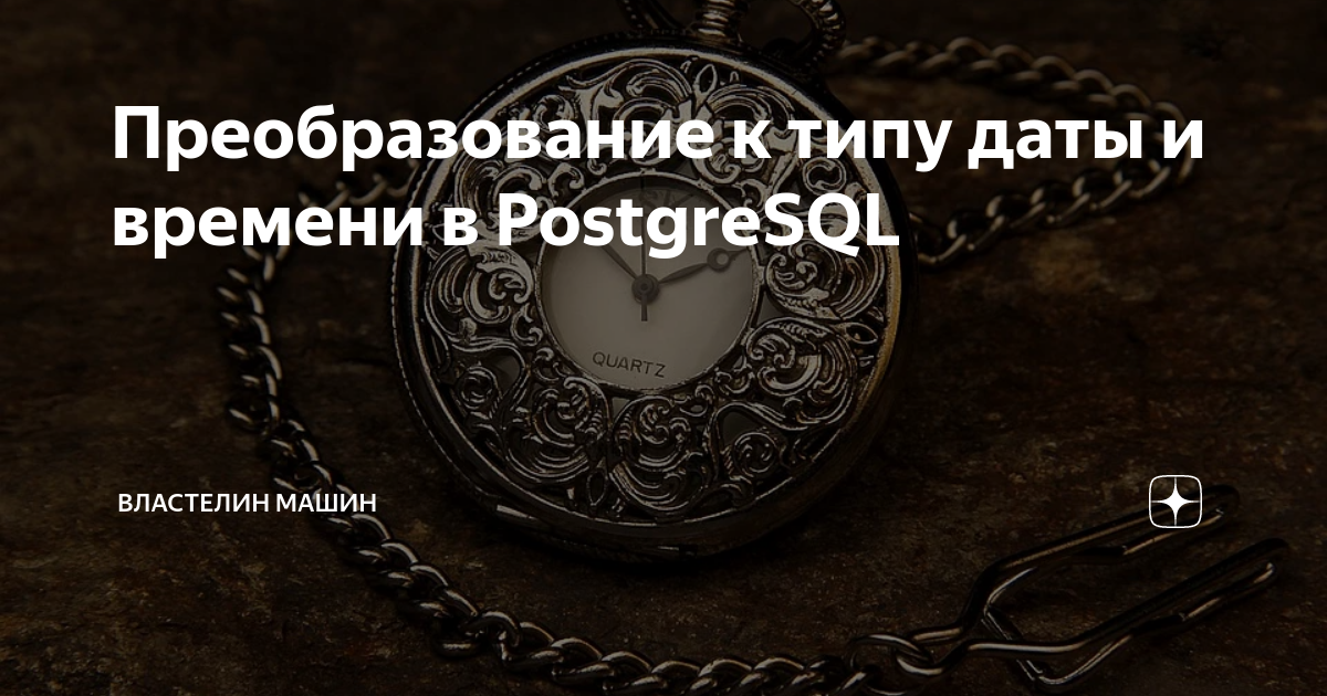 Преобразование к типу даты и времени в Postgresql Властелин машин Дзен