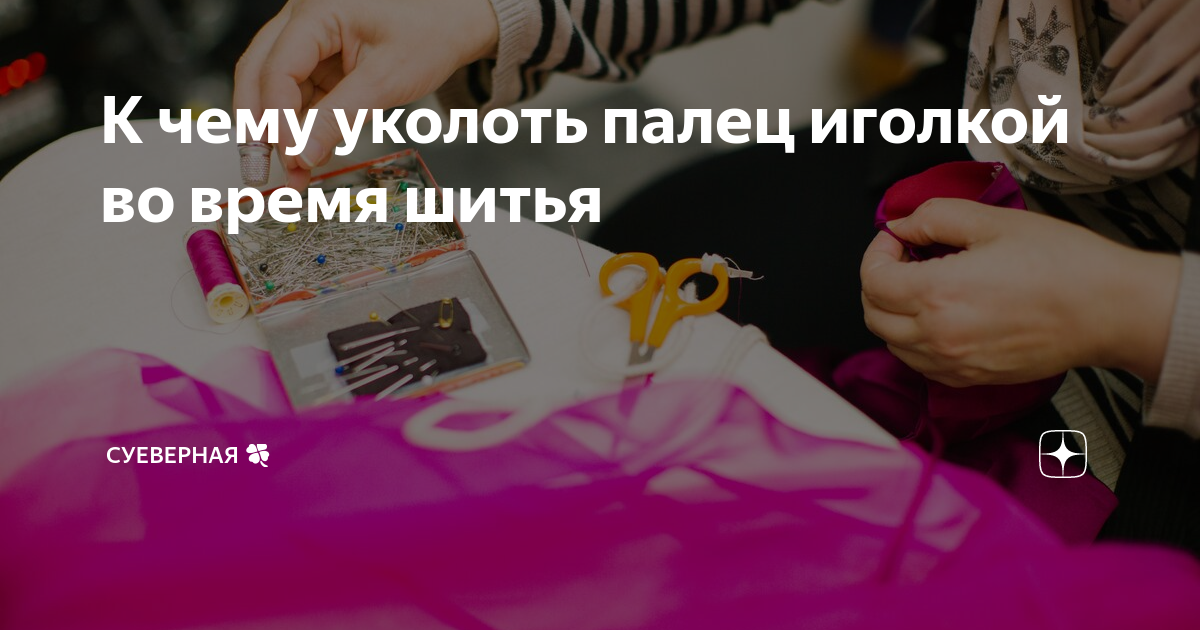 К чему уколоть палец иголкой во время шитья | Суеверная 🍀 | Дзен