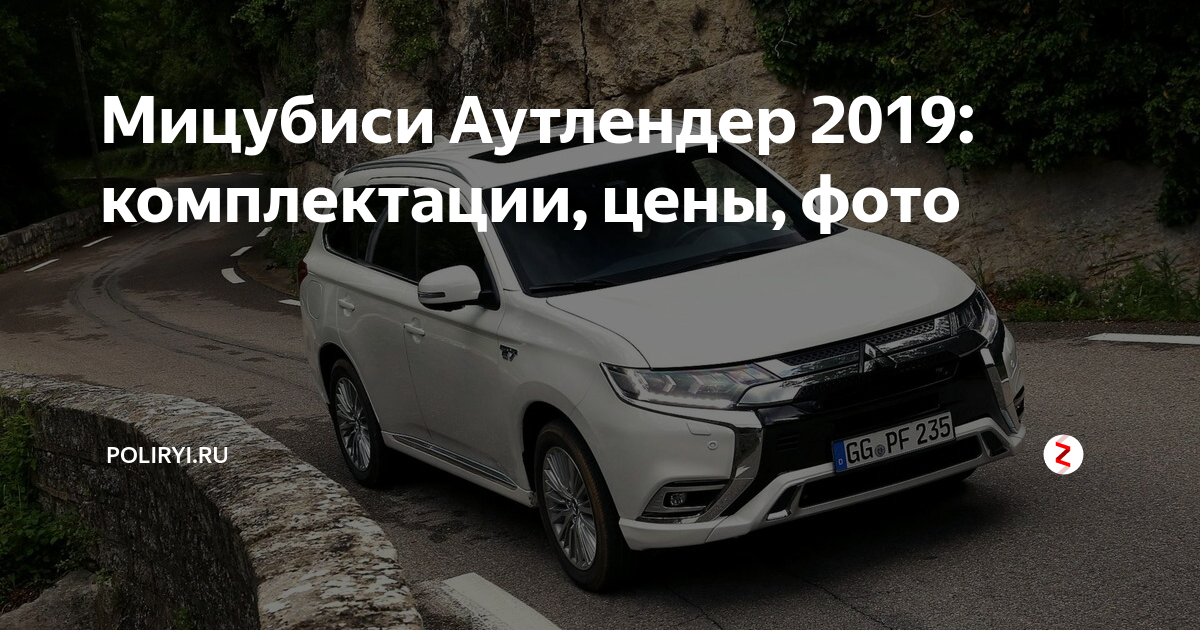Мицубиси Аутлендер 2019: комплектации, цены, фото | POLIRYI.RU | Дзен