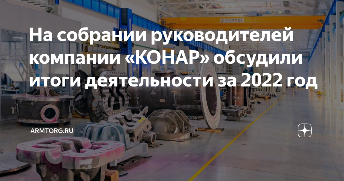 На собрании руководителей компании «КОНАР» обсудили итоги деятельности за 2022 год | Armtorg.ru ...