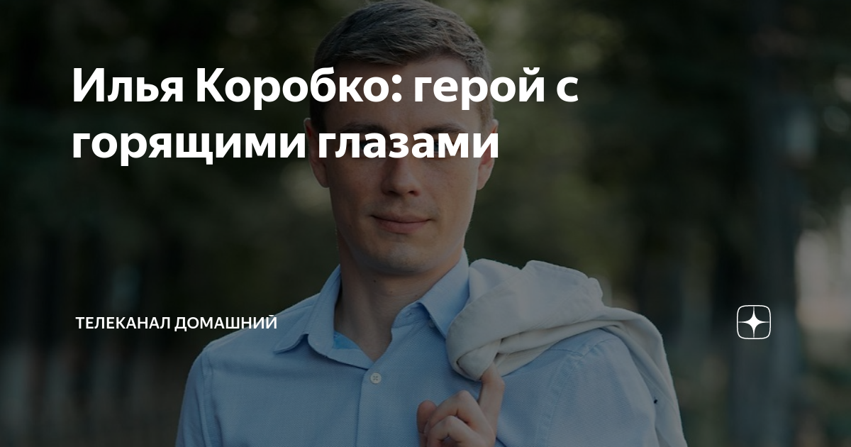 Илья Коробко: герой с горящими глазами | Телеканал Домашний | Дзен