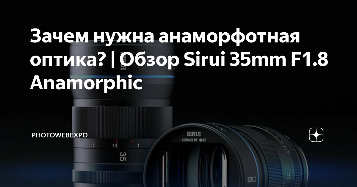 Зачем нужна анаморфотная оптика? | Обзор Sirui 35mm F1.8 Anamorphic | PhotoWebExpo | Дзен