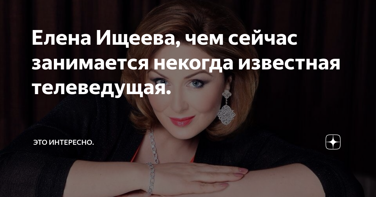Елена Ищеева, чем сейчас занимается некогда известная телеведущая ...