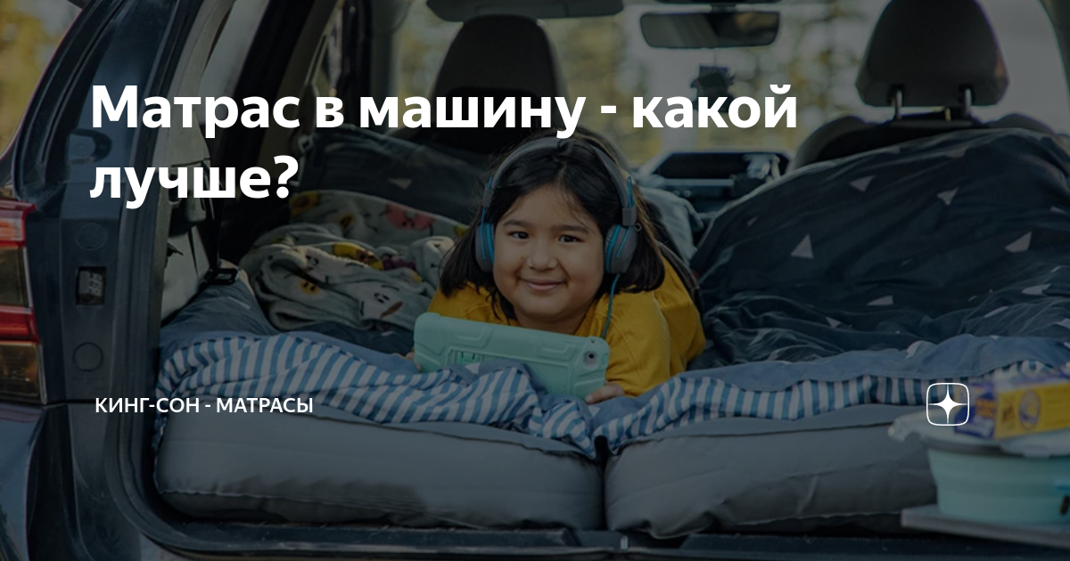 Матрас в машину - какой лучше? | Кинг-Сон - матрасы | Дзен