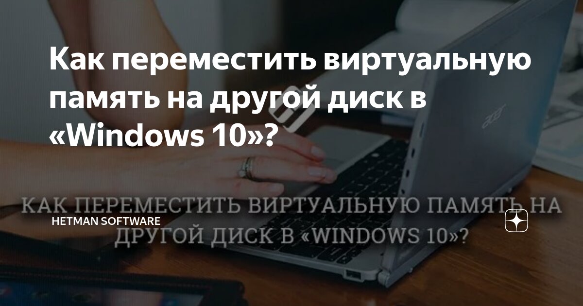 Как переместить виртуальную память на другой диск в «Windows 10»? | Hetman Software | Дзен