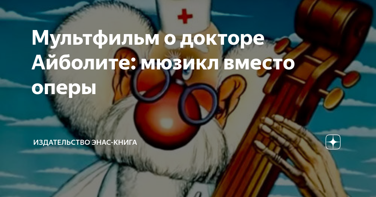 Мультфильм о докторе Айболите: мюзикл вместо оперы | Издательство ЭНАС ...