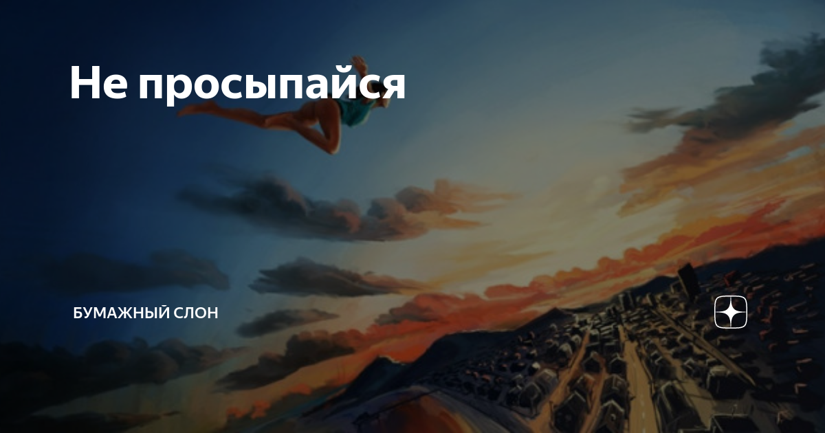 Не просыпайся | Бумажный Слон | Дзен
