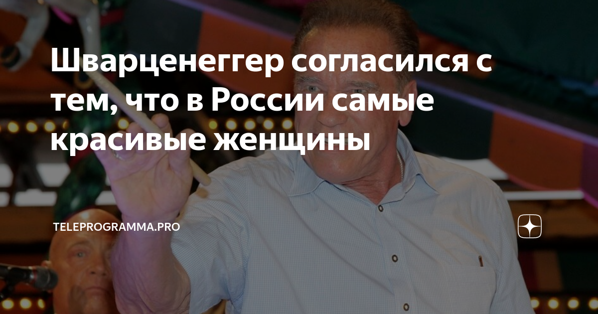Шварценеггер согласился с тем, что в России самые красивые женщины | Teleprogramma.pro | Дзен