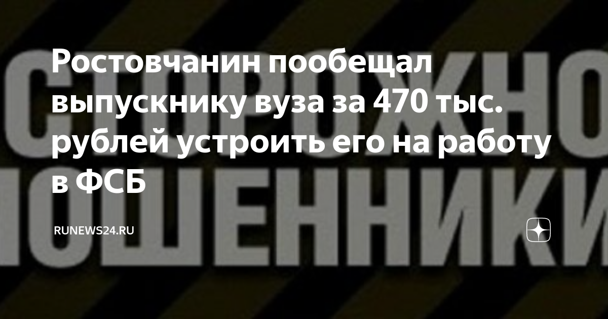 Ростовчанин пообещал выпускнику вуза за 470 тыс. рублей устроить его на работу в ФСБ | RuNews24 ...