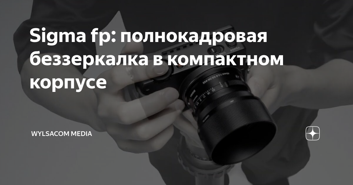 Sigma fp: полнокадровая беззеркалка в компактном корпусе | Wylsacom Media | Дзен